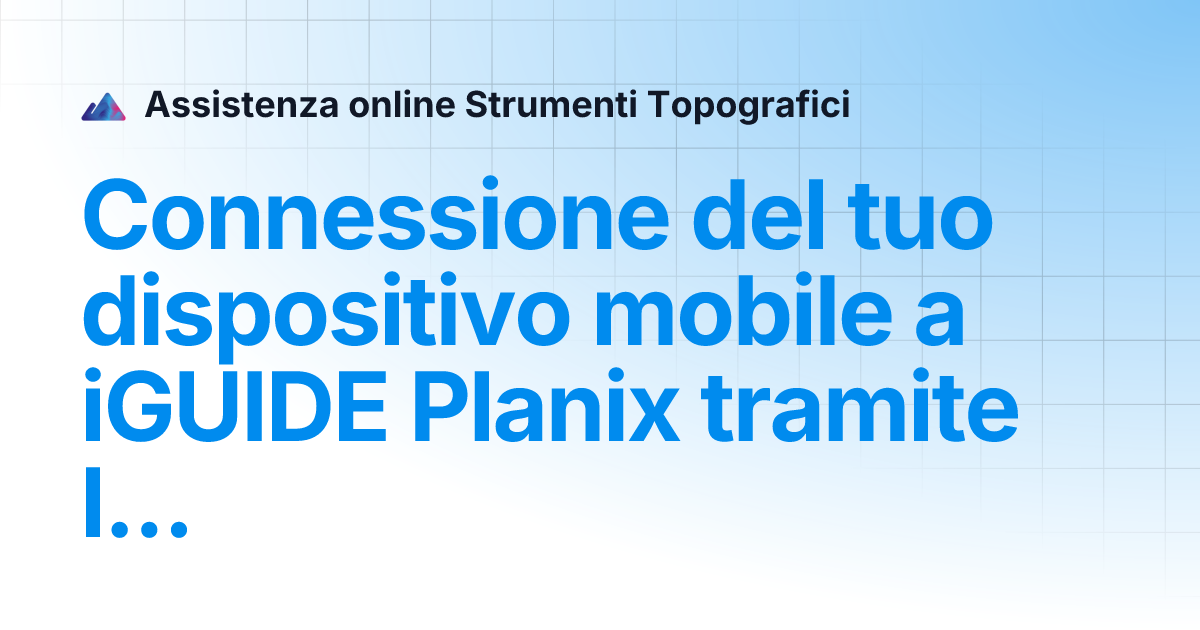 Connessione del tuo dispositivo mobile a iGUIDE Planix tramite l'app ...